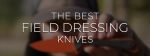 The Best Field Dressing Knife to Use Today | Knife Informer
